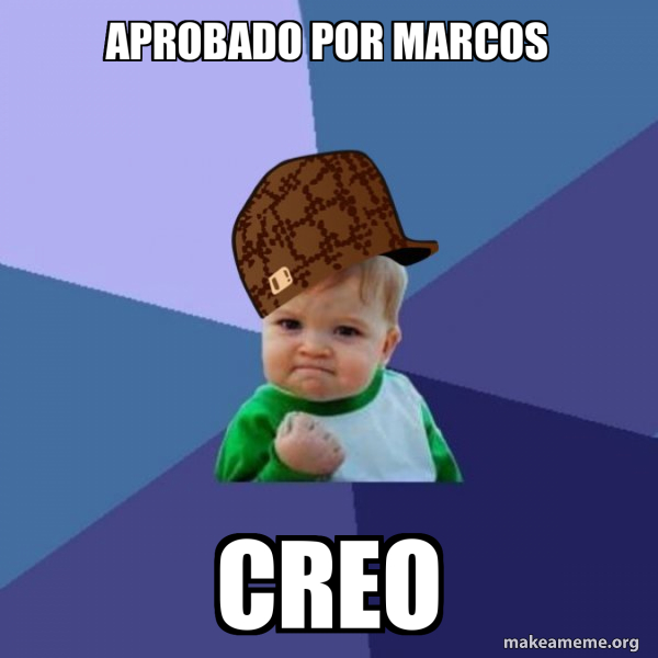 APROBADO POR MARCOS CREO - Scumbag Success Kid Meme Generator