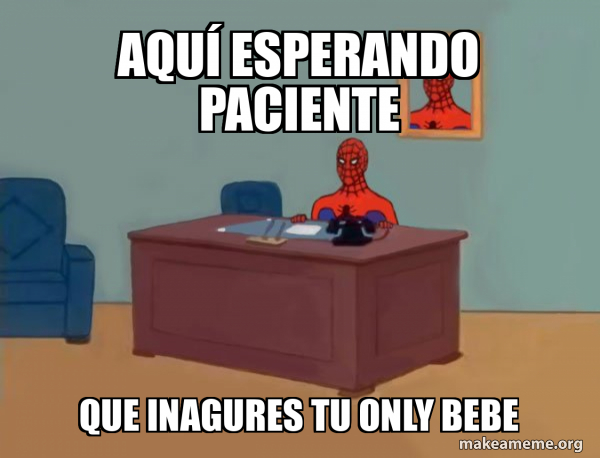 Aquí esperando paciente que inagures tu only bebe - Spiderman Meme ...
