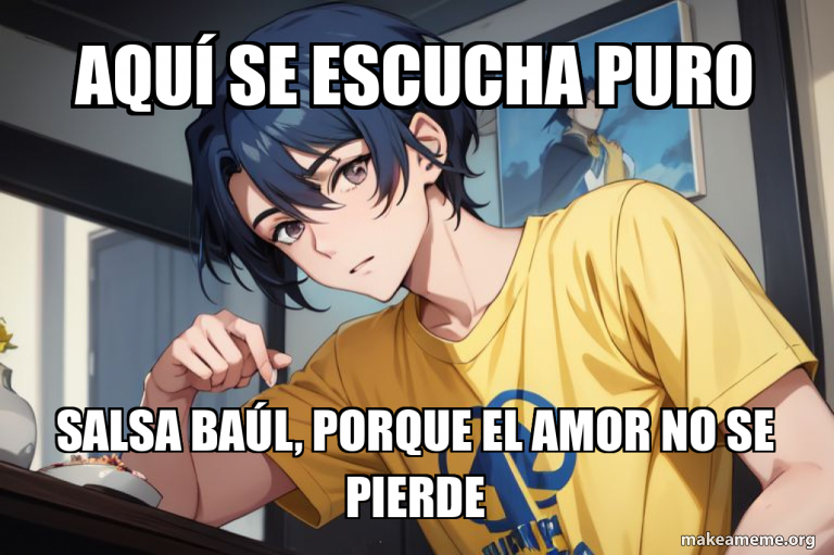 Aquí se escucha puro Salsa baúl, porque el amor no se pierde Meme Generator