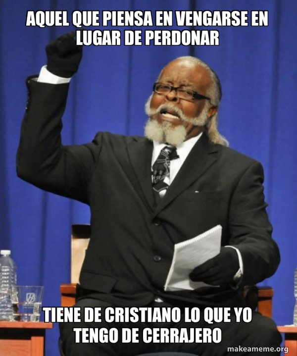 aquel que piensa en vengarse en lugar de perdonar tiene de Cristiano lo ...
