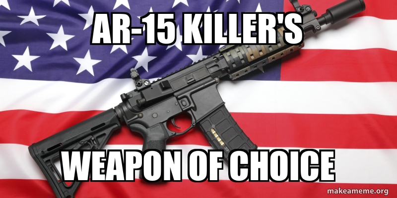 ar-15 killer's weapon of choice Meme Generator