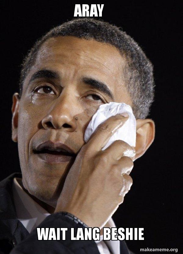 Aray Wait lang beshie - Crying Obama | Make a Meme