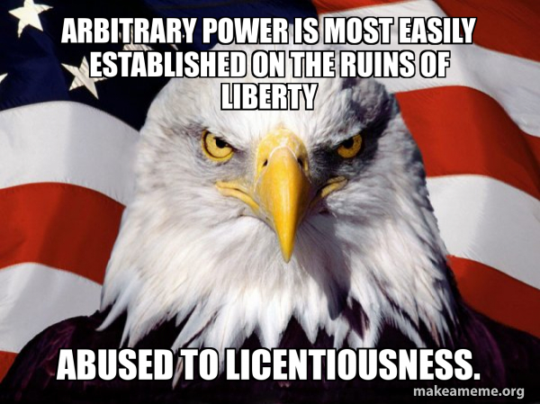 Arbitrary power is most easily established on the ruins of liberty ...