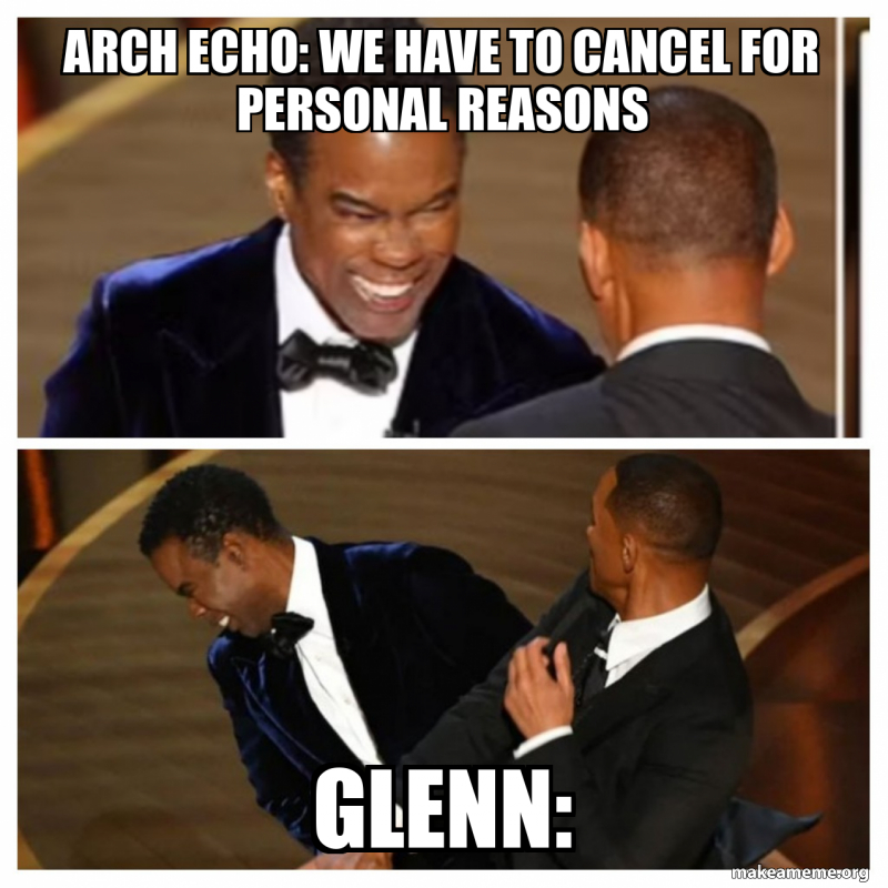 Arch Echo: we have to cancel for personal reasons Glenn: Meme Generator