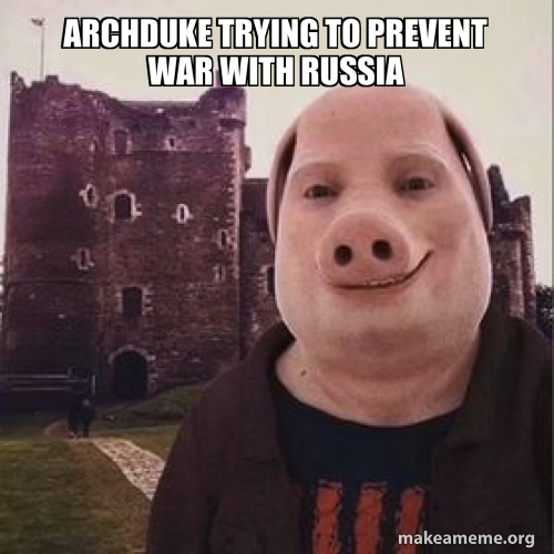 Archduke trying to PREVENT war with russia Meme Generator