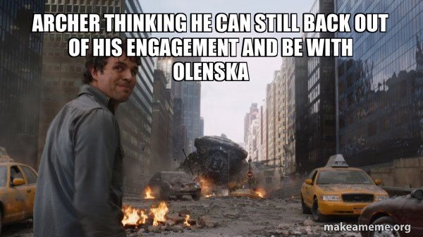 Archer thinking he can still back out of his engagement and be with ...