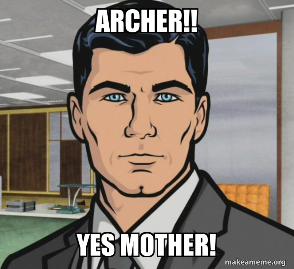 ARCHER!! Yes Mother! - Archer - Do you want Meme Generator
