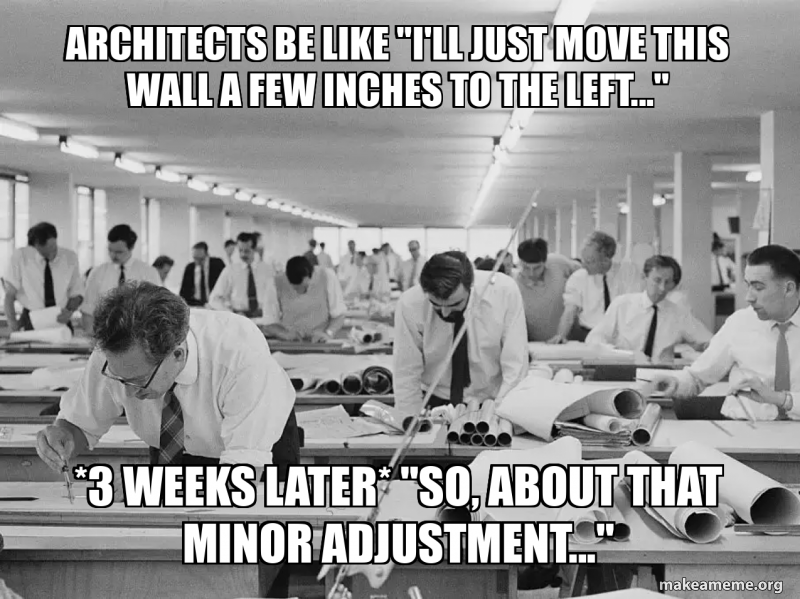 Architects be like "I'll just move this wall a few inches to the left ...