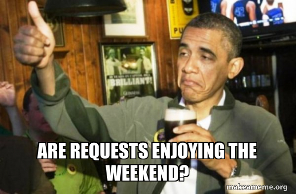 Are requests enjoying the weekend? - Upvote Obama Meme Generator