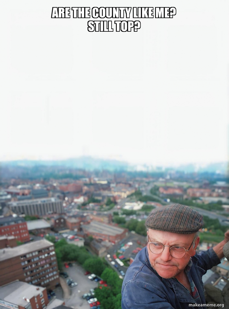 Are the county liKe me? Still top? Meme Generator