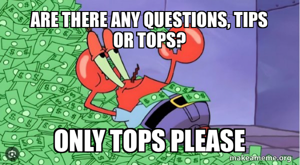 Are there any questions, tips or tops? only tops please - Mr Krabs ...