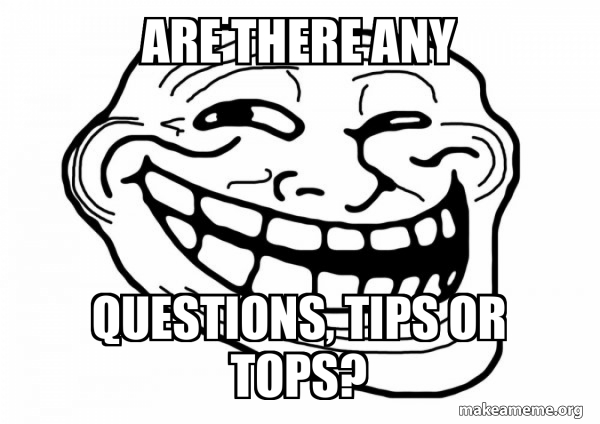 Are there any Questions, Tips or Tops? - Trollface Meme Generator