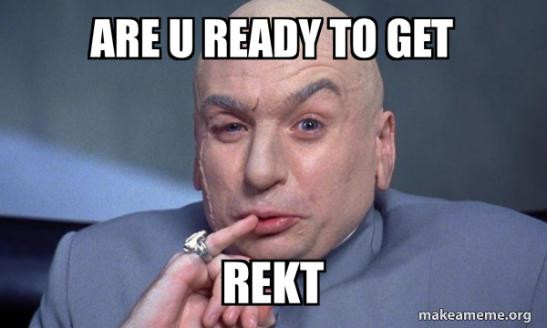 Are u ready to get REKT - You Complete Me Meme Generator