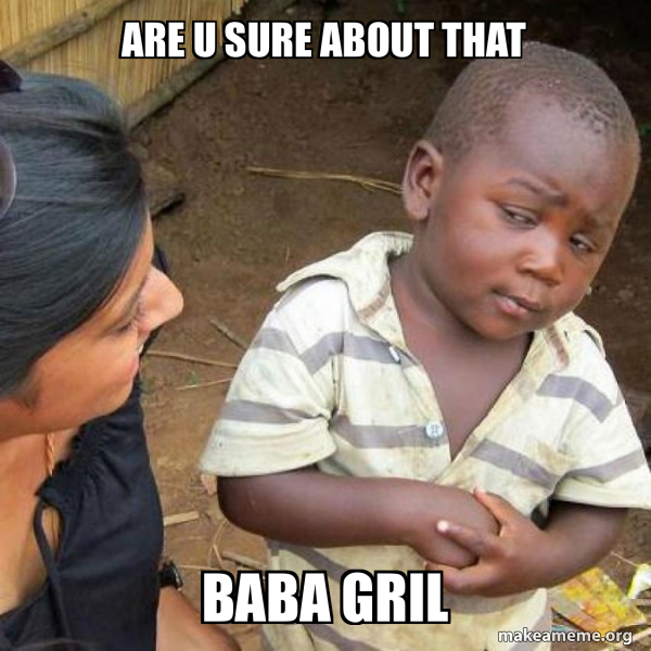 Are u sure about that Baba gril - Skeptical Third World Kid Meme Generator