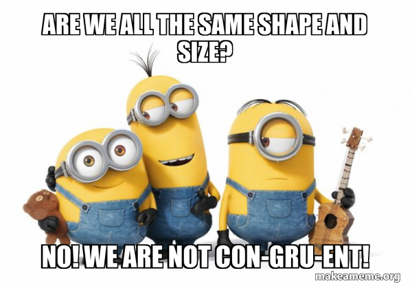 Are we all the same shape and size? NO! We are not CON-GRU-ENT ...