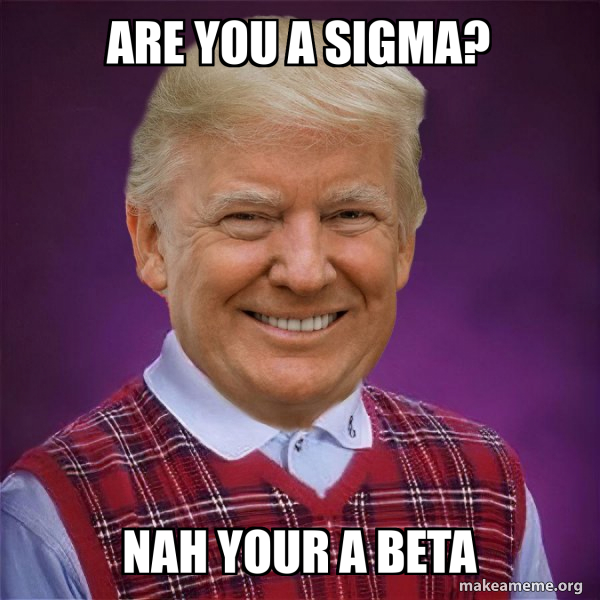 Are you a sigma? Nah your a beta - Bad Luck Trump Meme Generator