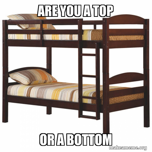 ARE YOU A TOP OR A BOTTOM Meme Generator ARE YOU A TOP OR A BOTTOM Meme Generator