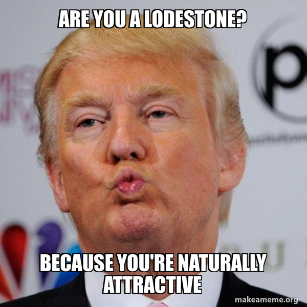 Are you a lodestone? Because you're naturally attractive - Donald Trump ...