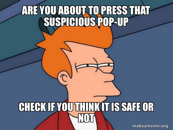 Are you about to press that suspicious pop-up Check if you think it is ...