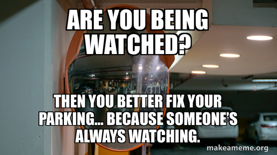 ARE YOU BEING WATCHED? Then you Better fix your parking… Because ...