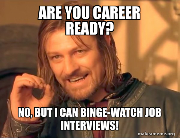 Are you career ready? No, but I can binge-watch job interviews! - One ...