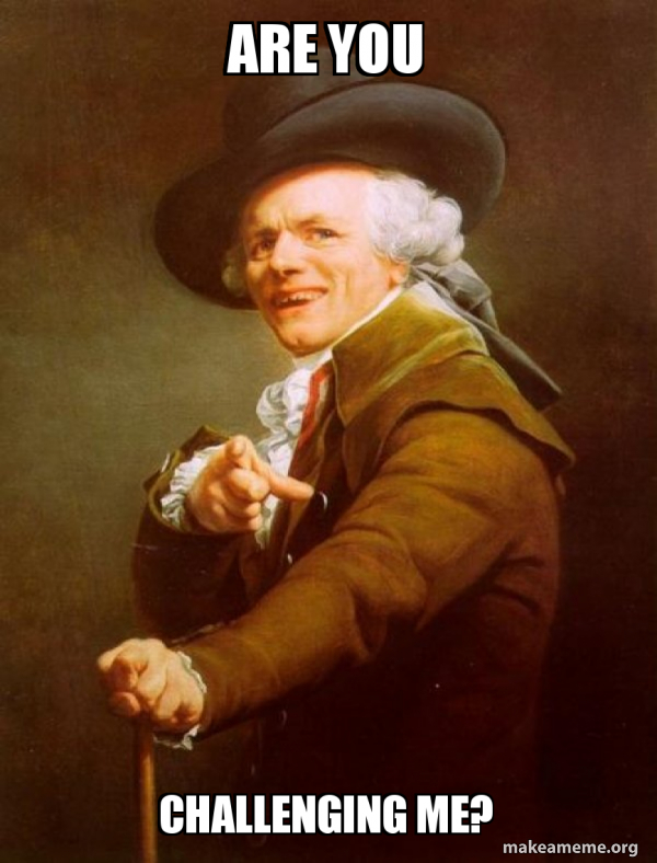 Are you challenging me? - Joseph Ducreux Meme Generator