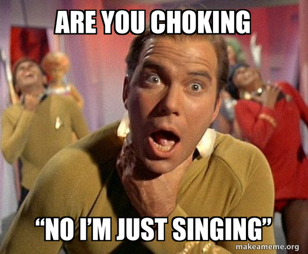 Are you choking “No I’m just singing” - Captain Kirk Choking Meme Generator