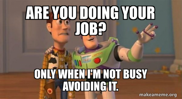 Are you doing your job? Only when I'm not busy avoiding it. - Buzz and ...