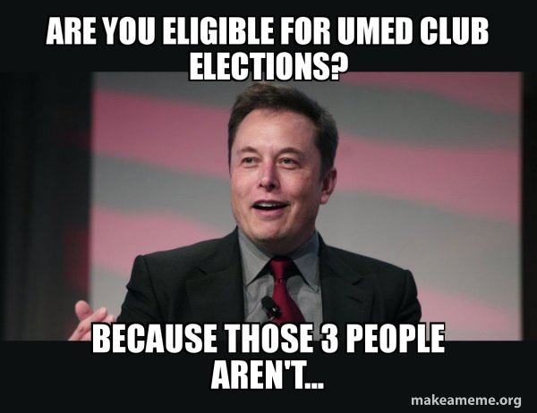 are you eligible for umed club elections? because those 3 people aren't ...