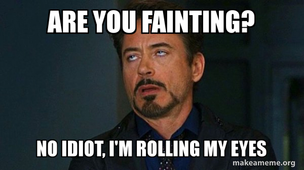 Are you fainting? No Idiot, I'm rolling my eyes - Tony Stark Eye Roll ...
