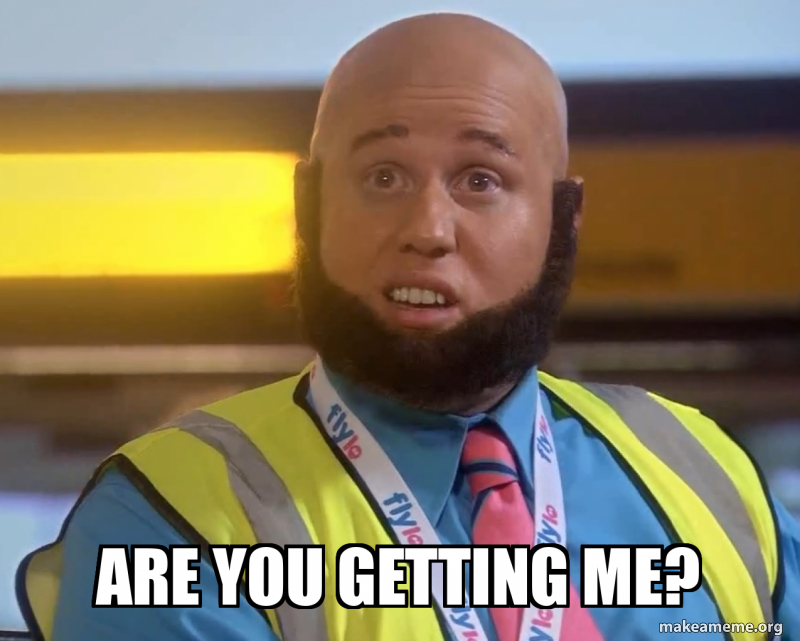 Are you getting me? Meme Generator