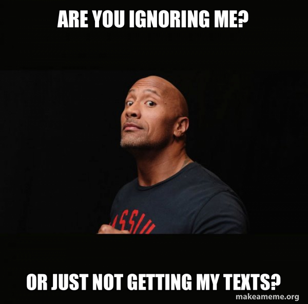 are you ignoring me? Or just not getting my texts? - Dwayne Johnson ...