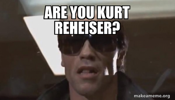 are you kurt reheiser? - The Terminator Meme Generator
