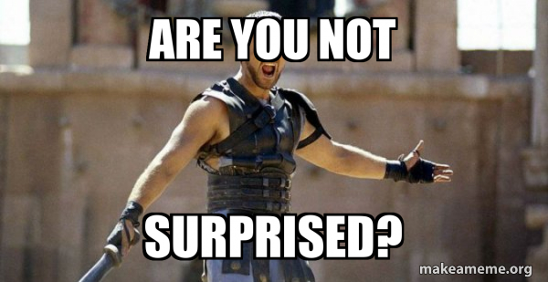 ARe you Not Surprised? - Gladiator (Are You Not Entertained?) Meme ...