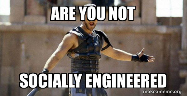 Are you not socially engineered - Gladiator (Are You Not Entertained ...