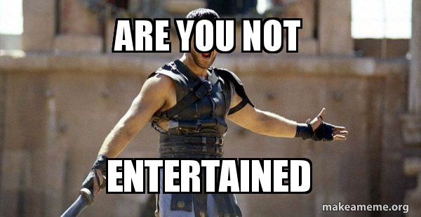 Are you not ENTERTAINED - Gladiator (Are You Not Entertained?) Meme ...