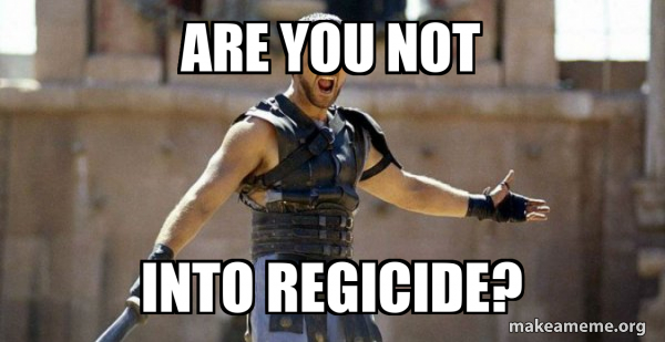Are you not into regicide? - Gladiator (Are You Not Entertained?) Meme ...