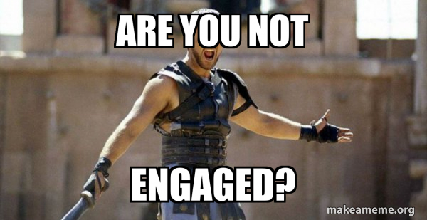 Are you not Engaged? - Gladiator (Are You Not Entertained?) Meme Generator