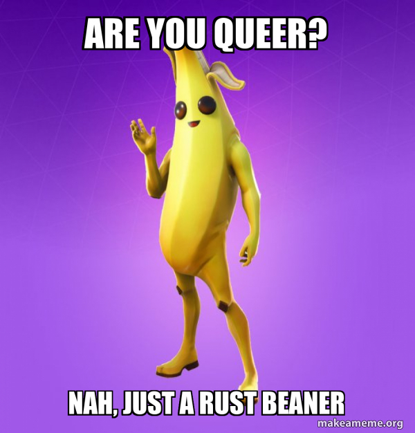 Are You Queer? Nah, just a Rust beaner - Peely Meme Generator