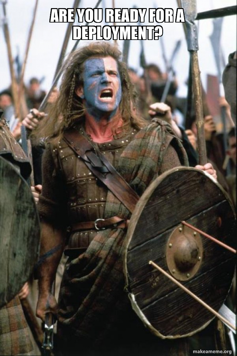 Are you ready for a Deployment? - William Wallace Meme Generator