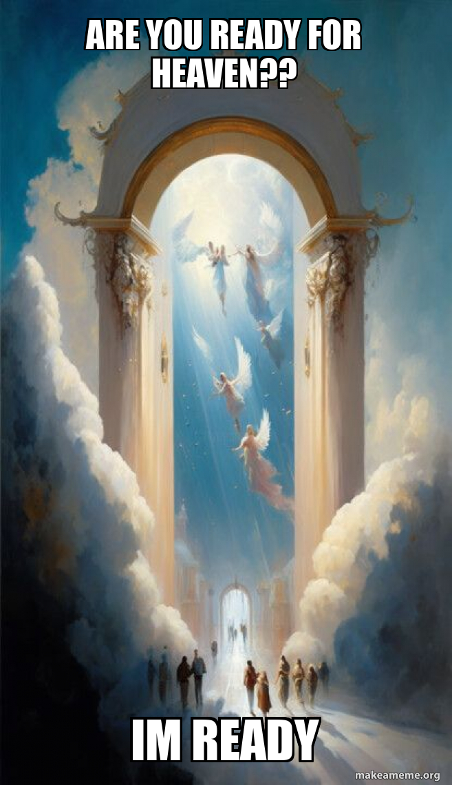 are you ready for heaven?? im ready Meme Generator