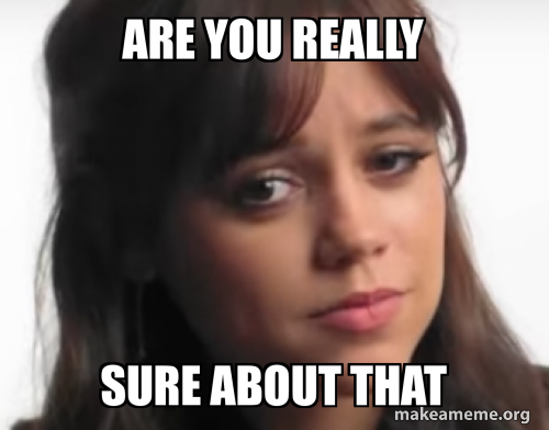 Are You Really Sure about that - John Cena is overrated Meme Generator