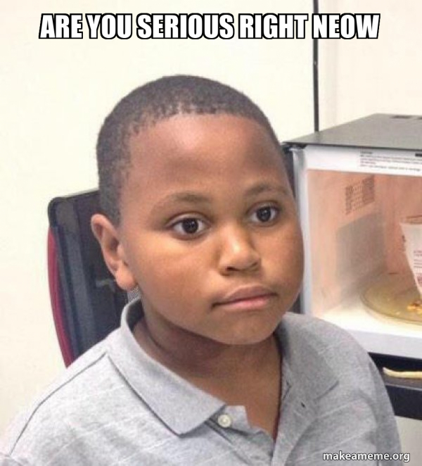 are you serious right neow - Minor Mistake Marvin Meme Generator