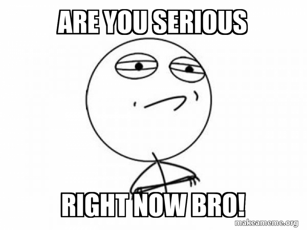 ARE YOU SERIOUS RIGHT NOW BRO! - Challenge Acccepted Meme Generator