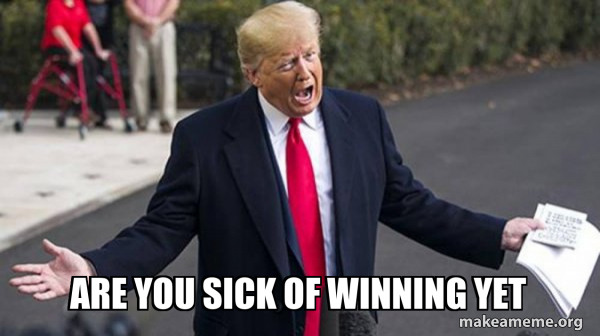Are you sick of winning yet - Trump - Impeachment Quid Pro Quo Meme ...