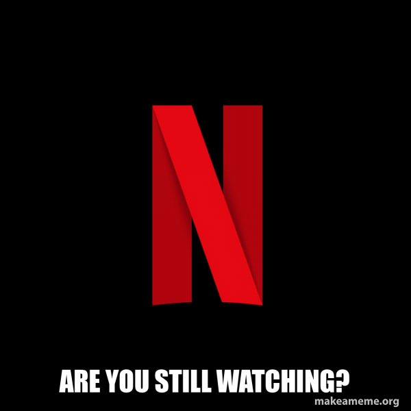 Are you still watching? - Netflix Meme Generator