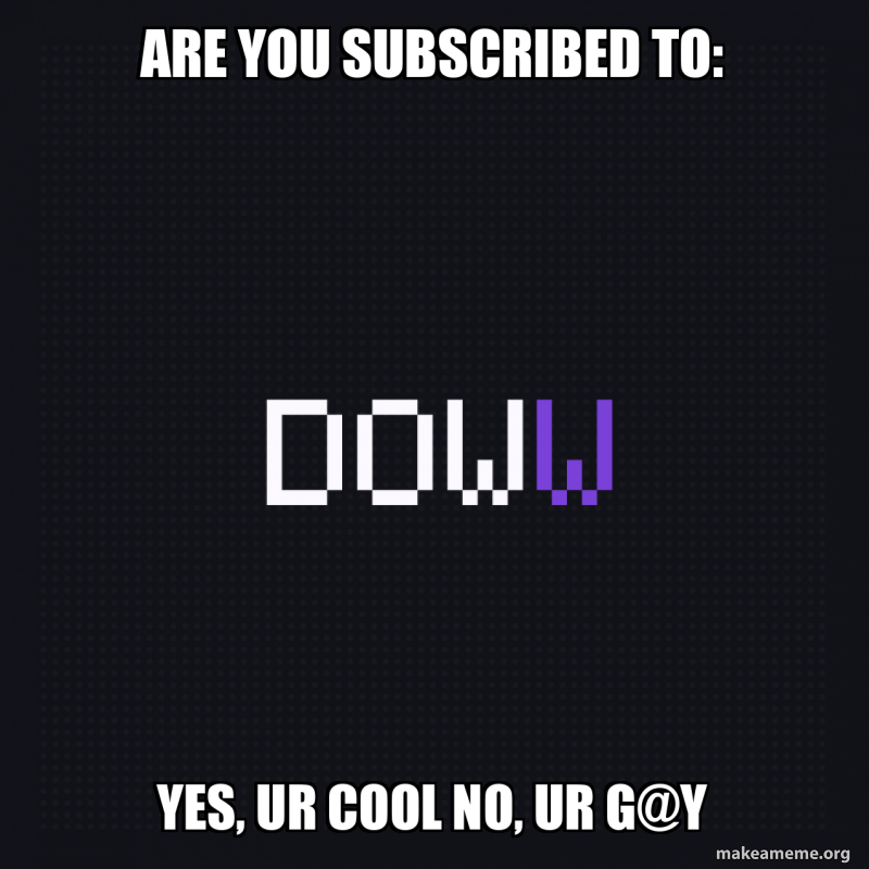 are you subscribed to: yes, ur cool no, ur g@y - Are you subscribed to ...