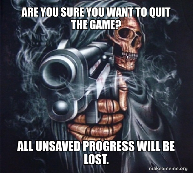 Are you sure you want to quit the game? All unsaved progress will be ...