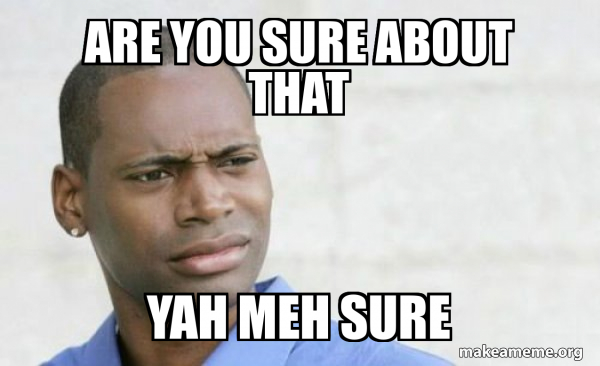 Are you sure about that YAh Meh sure - Confused Black Man Meme Generator