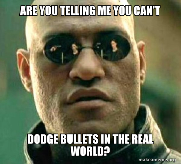 Are you telling me you can't dodge bullets in the real world? - Matrix Morpheus Meme Generator